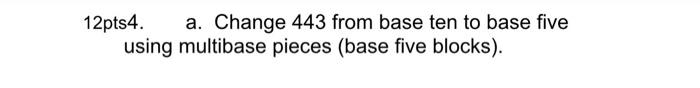 Solved 12pts4 a. Change 443 from base ten to base five using | Chegg.com