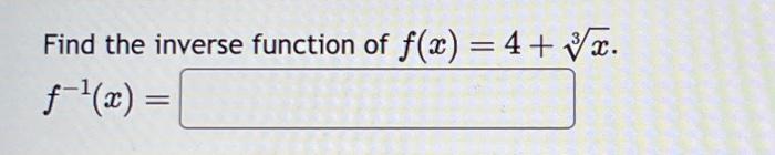 Solved Find the inverse function of f(x)=4+3x f−1(x)= | Chegg.com