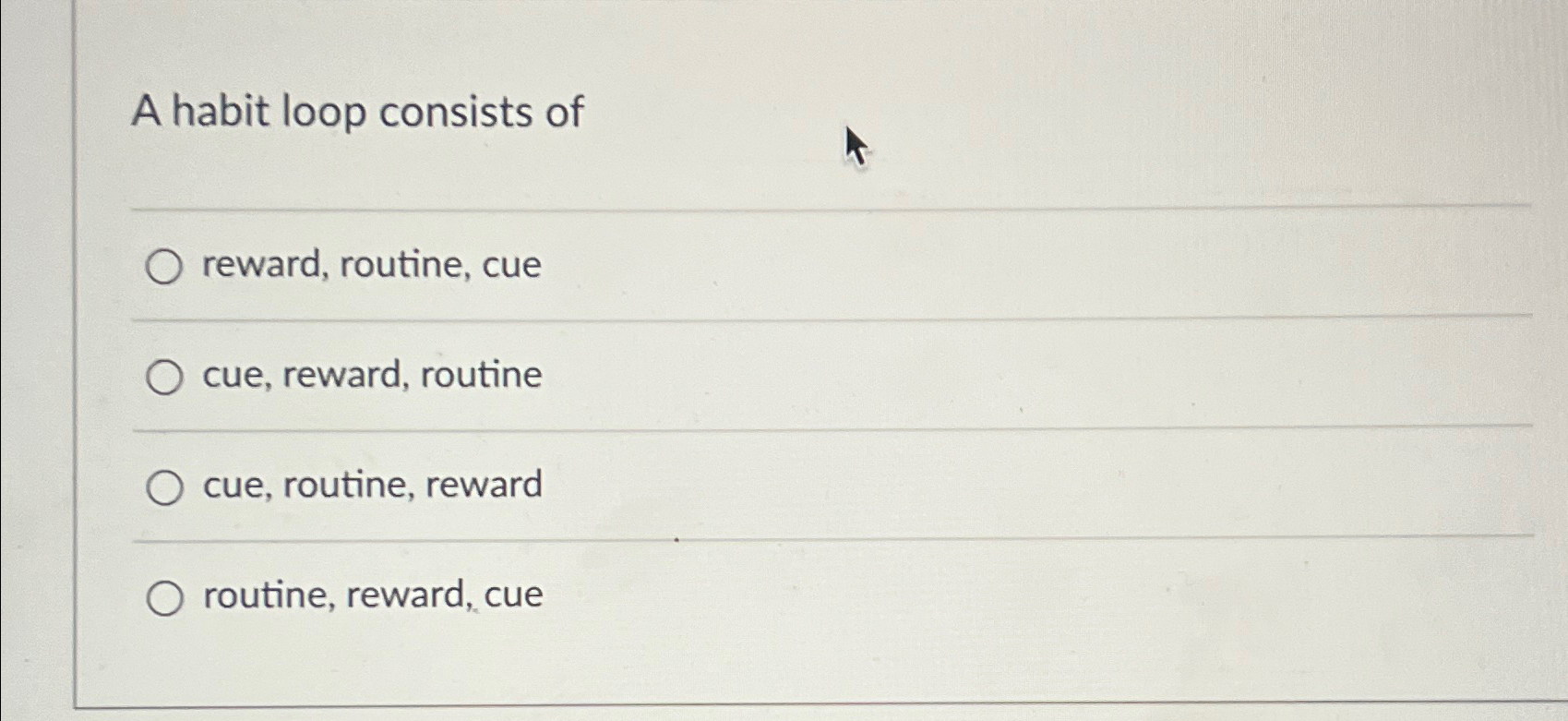 Solved A habit loop consists ofreward, routine, cuecue, | Chegg.com