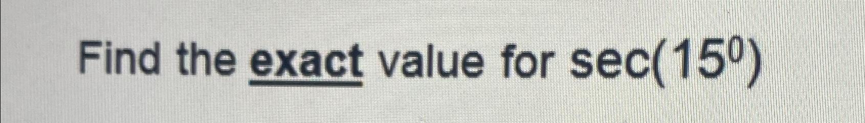 Solved Find the exact value for sec(15°) | Chegg.com