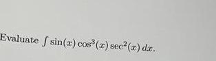 Solved ∫sin(x)cos3(x)sec2(x)dx | Chegg.com