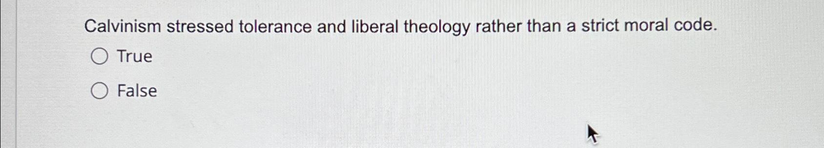 Solved Calvinism stressed tolerance and liberal theology | Chegg.com
