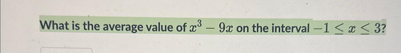 Solved What is the average value of x3-9x ﻿on the interval | Chegg.com