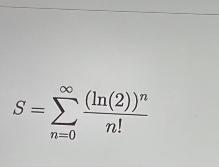Solved S=∑n=0∞n!(ln(2))n | Chegg.com