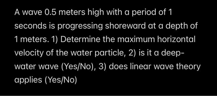 Solved A wave 0.5 meters high with a period of 1 seconds is | Chegg.com