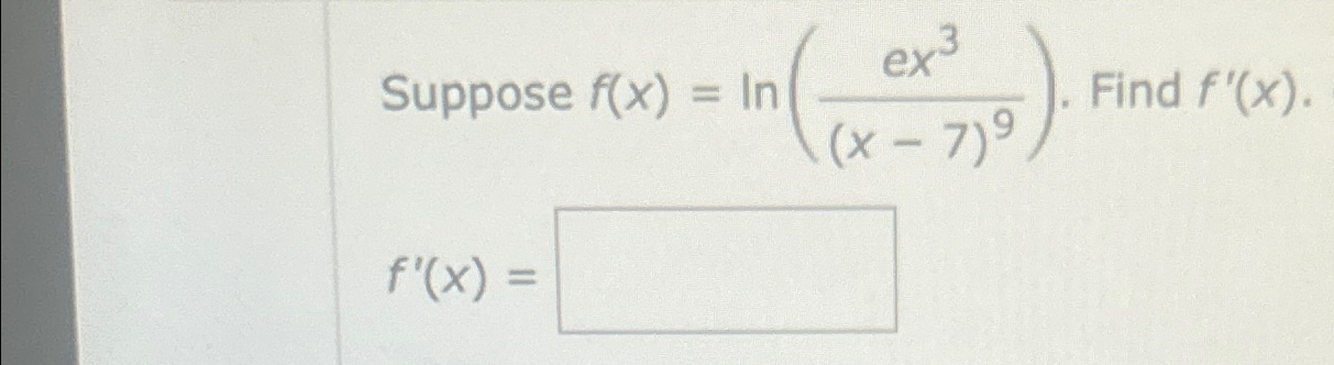 Solved Suppose f(x)=ln(ex3(x-7)9). ﻿Find f'(x)f'(x)= | Chegg.com