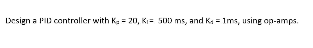 Solved Design a PID controller with Kp = 20, K₁= 500 ms, and | Chegg.com