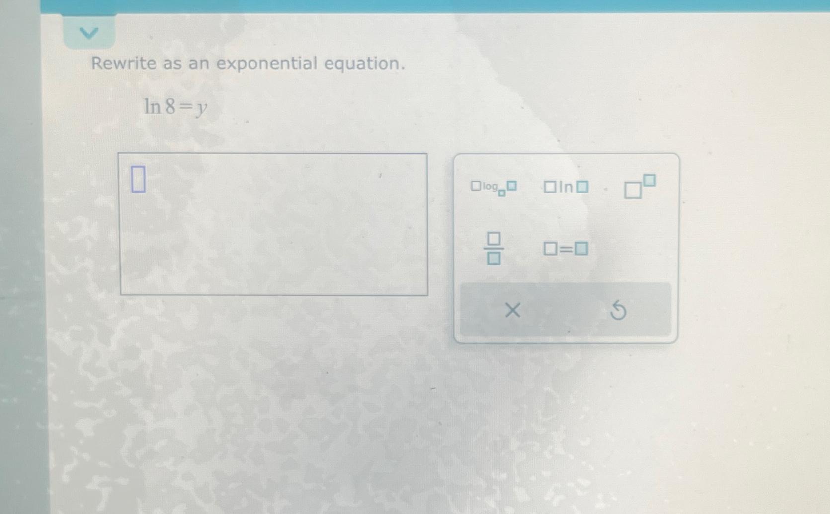 Solved Rewrite as an exponential equation.ln8=y | Chegg.com