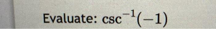 Solved Evaluate: csc−1(−1) | Chegg.com