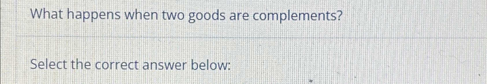 Solved What happens when two goods are complements?Select | Chegg.com