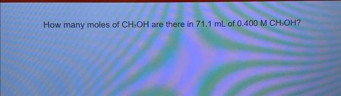 Solved How many moles of CH3OH are there in 71.1 mL of | Chegg.com