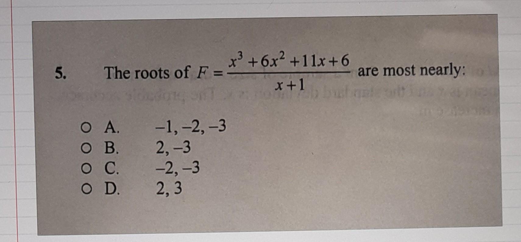Solved 5. The roots of F=x+1x3+6x2+11x+6 are most nearly: A. | Chegg.com