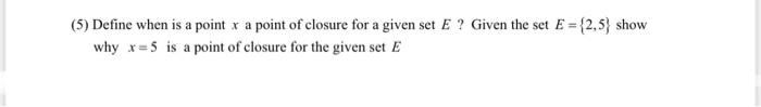 Solved (5) Define when is a point x a point of closure for a | Chegg.com