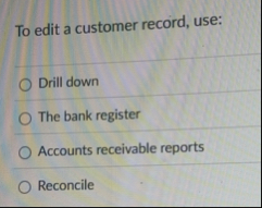 Solved To edit a customer record, use:Drill downThe bank | Chegg.com