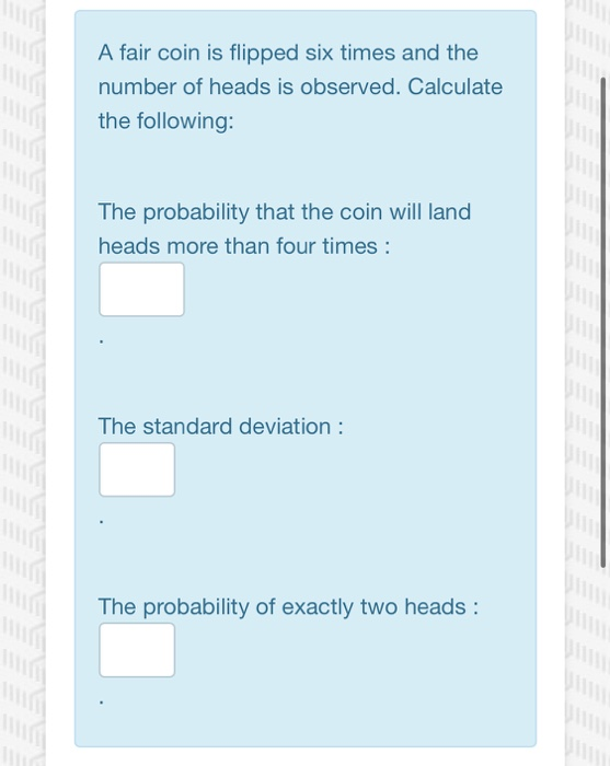 Solved A fair coin is flipped six times and the number of | Chegg.com