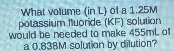 Solved What volume (in L) of a 1.25M potassium fluoride (KF) | Chegg.com