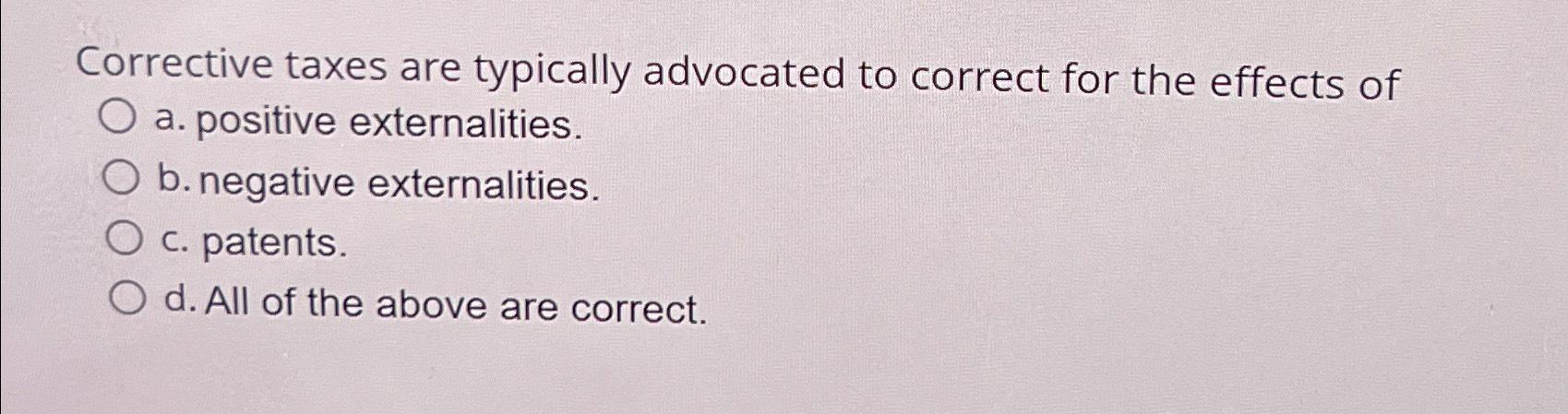 Solved Corrective taxes are typically advocated to correct | Chegg.com