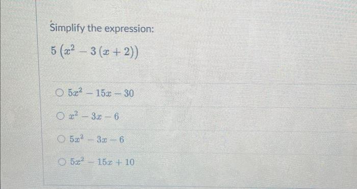 Solved Simplify the expression: 5(x2−3(x+2)) 5x2−15x−30 | Chegg.com