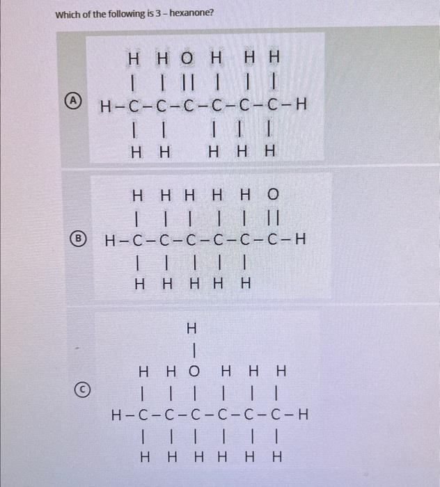 Solved Which of the following is 3 - hexanone? (A) (B) (c) | Chegg.com