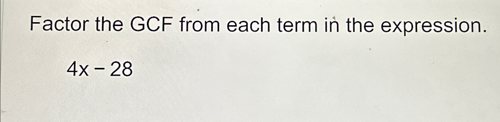 Solved Factor the GCF from each term in the expression.4x-28 | Chegg.com