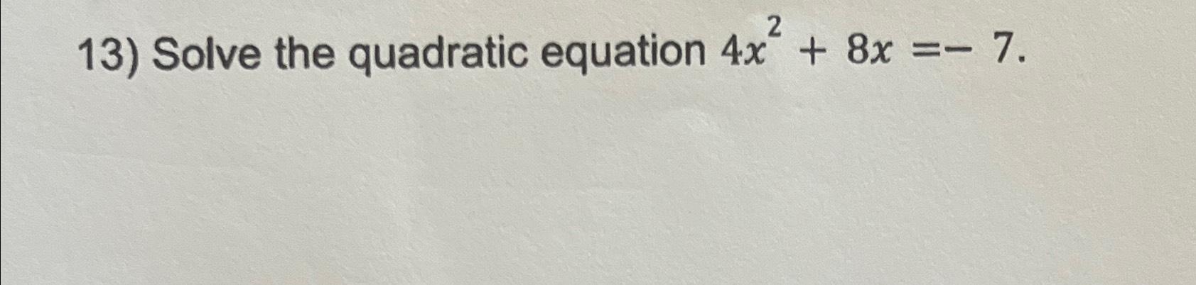Solved Solve the quadratic equation 4x2+8x=-7 | Chegg.com