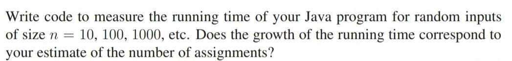 Solved Write code to measure the running time of your Java | Chegg.com
