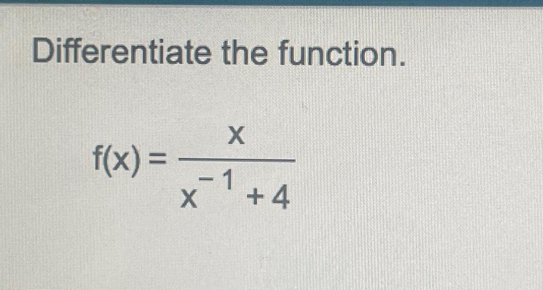 Solved Differentiate the function.f(x)=xx-1+4 | Chegg.com