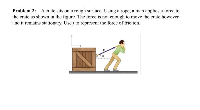 Solved Problem 2: A crate sits on a rough surface. Using a | Chegg.com Solved Problem 2: A crate sits on a rough surface. Using a | Chegg.com