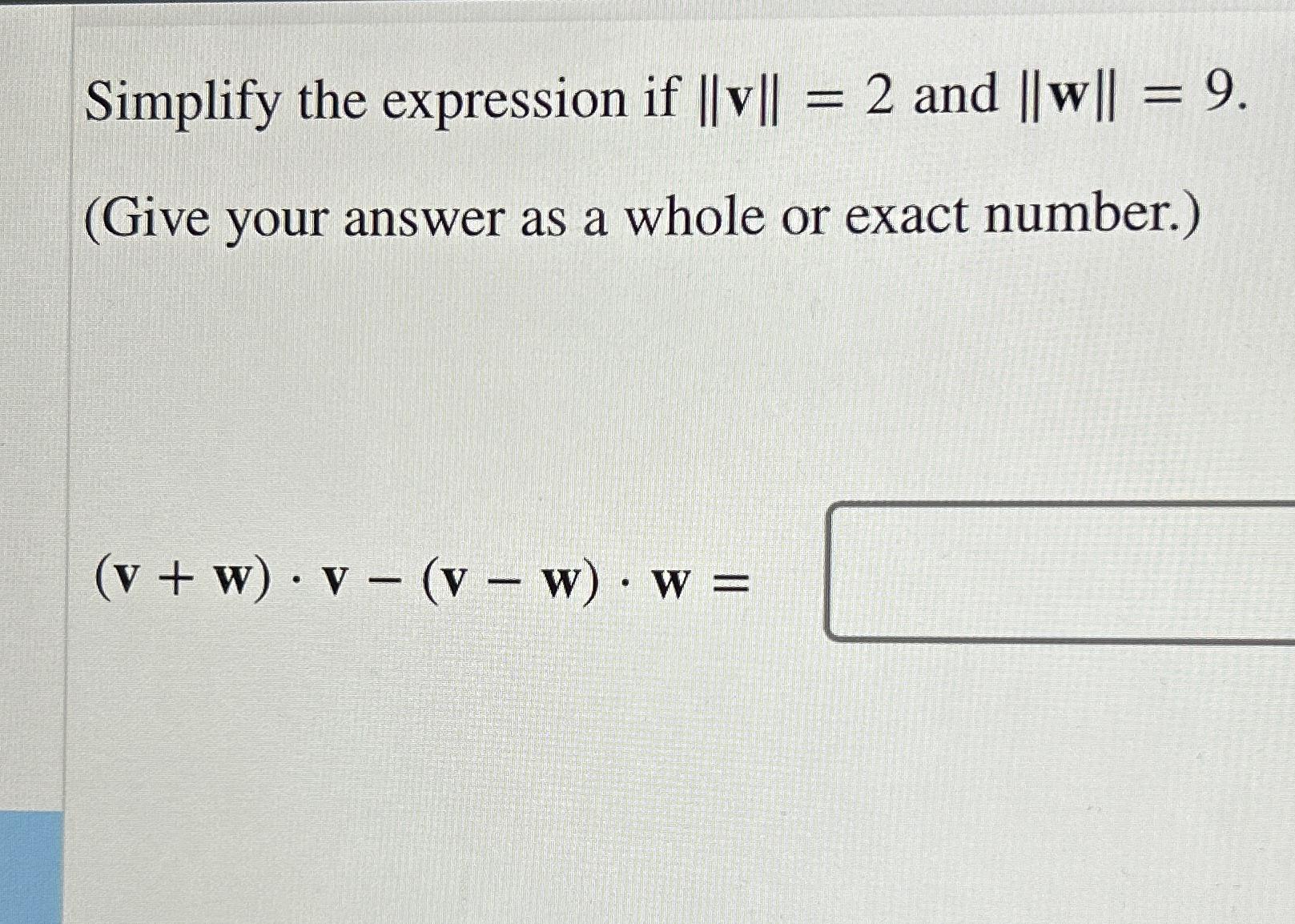 Solved Simplify the expression if ||v||=2 ﻿and ||w||=9.(Give | Chegg.com