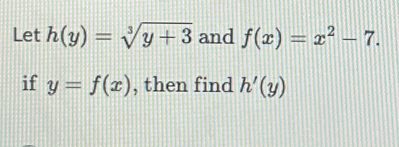 Solved Let h(y)=y+33 ﻿and f(x)=x2-7 ﻿if y=f(x), ﻿then find | Chegg.com