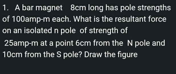 Solved 1. A bar magnet 8cm long has pole strengths of | Chegg.com
