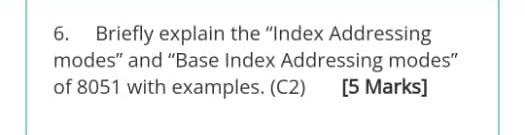 Solved 6. Briefly explain the "Index Addressing modes" and | Chegg.com