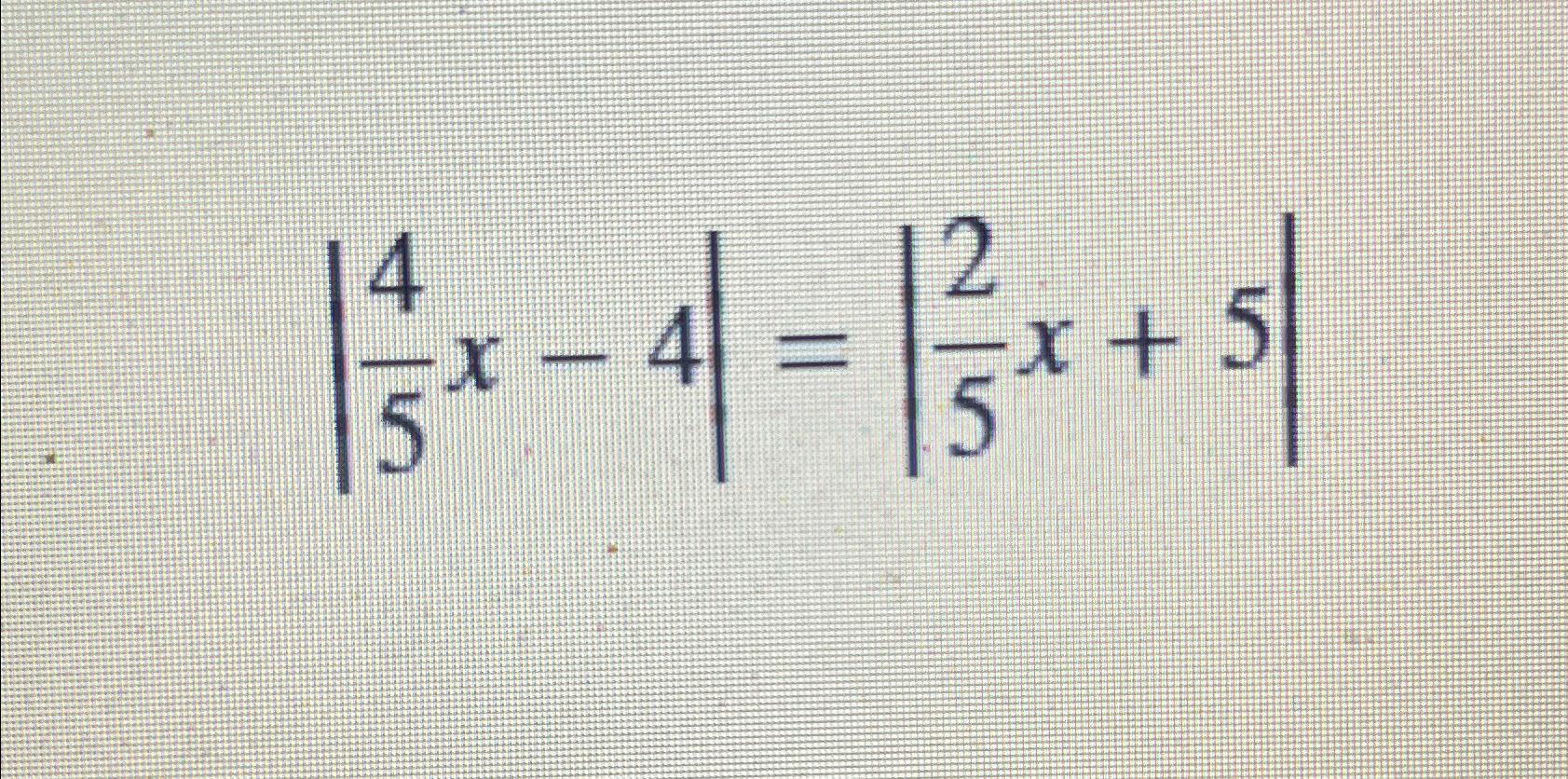 Solved |45x-4|=|25x+5| | Chegg.com