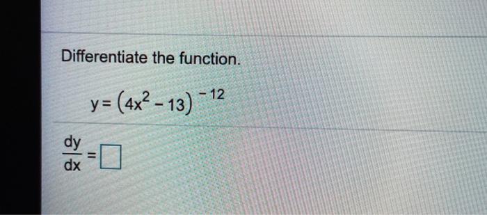 Solved Differentiate the function. y = = (4x2 – 13) – 12 dy | Chegg.com