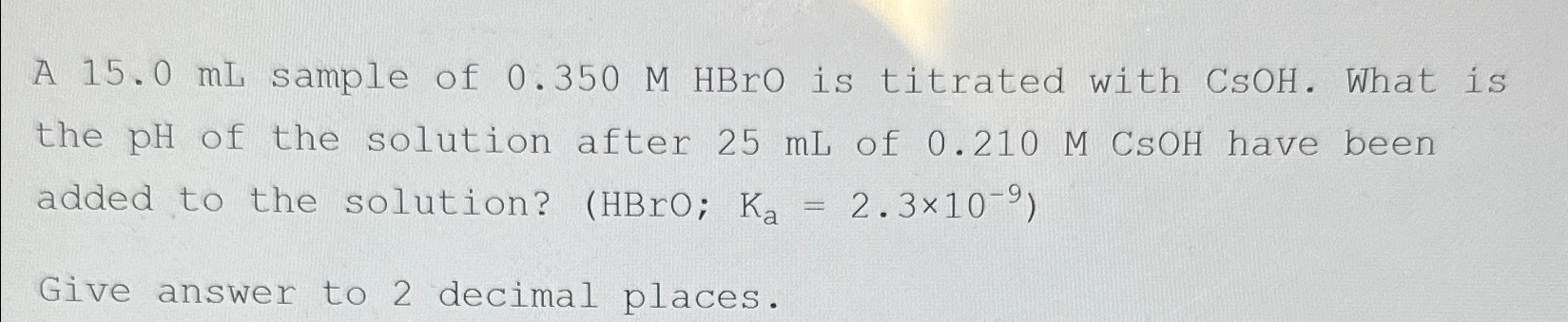 Solved A 15.0mL ﻿sample of 0.350M ﻿HBrO is titrated with | Chegg.com