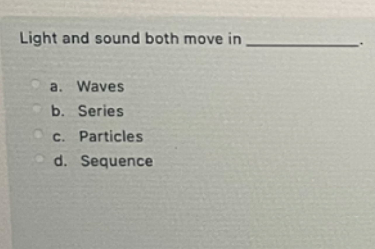 Solved Light and sound both move ina. ﻿Wavesb. ﻿Seriesc. | Chegg.com