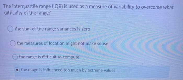 Solved The interquartile range (IQR) is used as a measure of | Chegg.com
