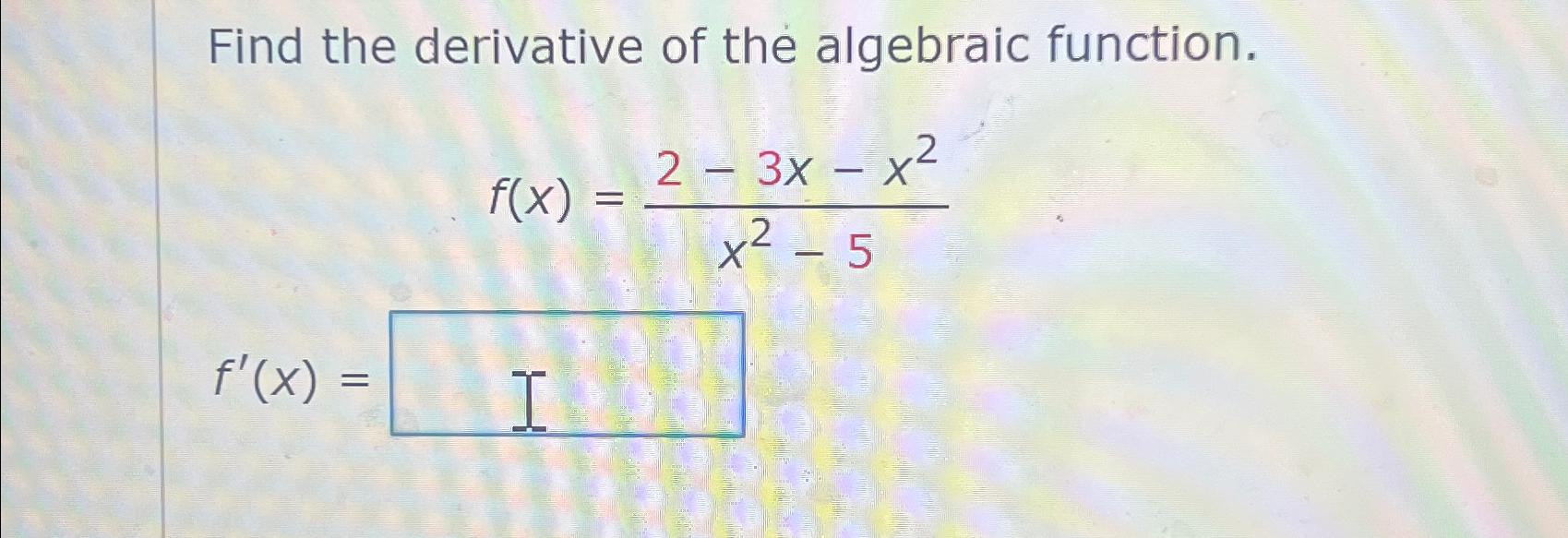 Solved Find the derivative of the algebraic | Chegg.com
