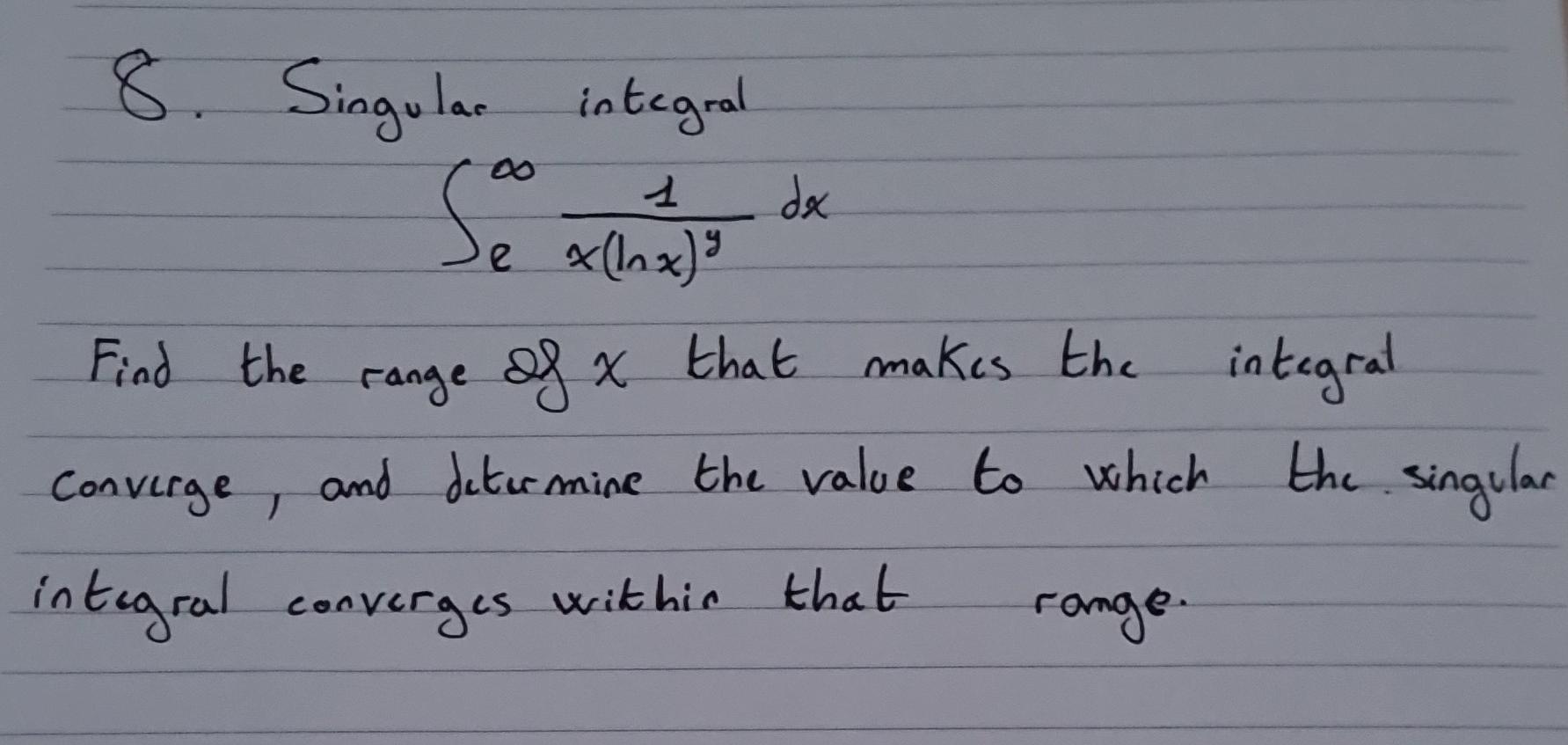 Solved 8. Singular integral ∫e∞x(lnx)y1dx Find the range of | Chegg.com