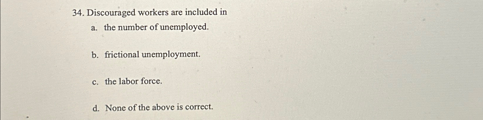 Solved Discouraged workers are included ina. ﻿the number of | Chegg.com