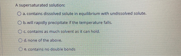 Solved A supersaturated solution: O a. contains dissolved | Chegg.com