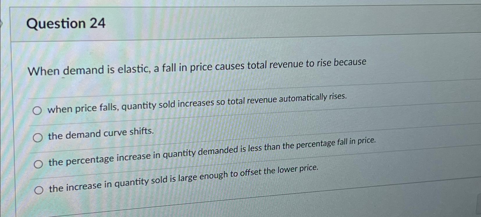 Solved Question 24When demand is elastic, a fall in price | Chegg.com