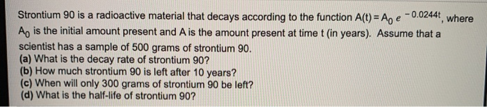 Solved Strontium 90 is a radioactive material that decays | Chegg.com