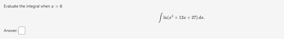 Solved Evaluate the integral when x>0∫﻿﻿ln(x2+12x+27)dx. | Chegg.com