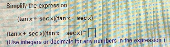 Solved Simplify the expression. (tan x + secx)(tan x- sec x) | Chegg.com
