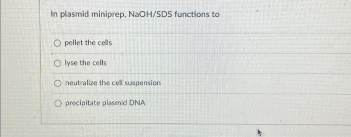 Solved In plasmid miniprep, NaOH/SDS functions to O pellet | Chegg.com