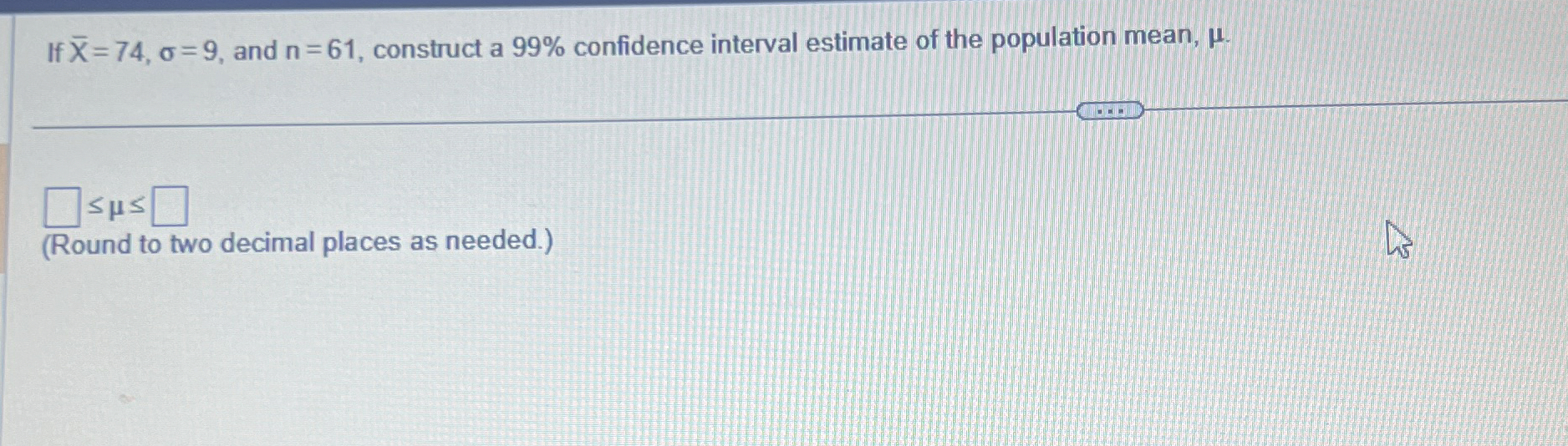 Solved If x‾=74,σ=9, ﻿and n=61, ﻿construct a 99% ﻿confidence | Chegg.com