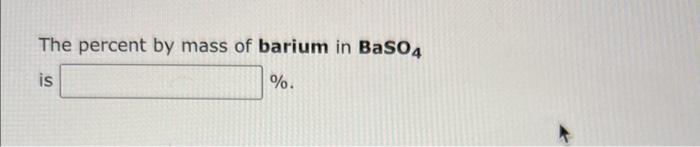 Solved The percent by mass of barium in BaSO4 is %. | Chegg.com