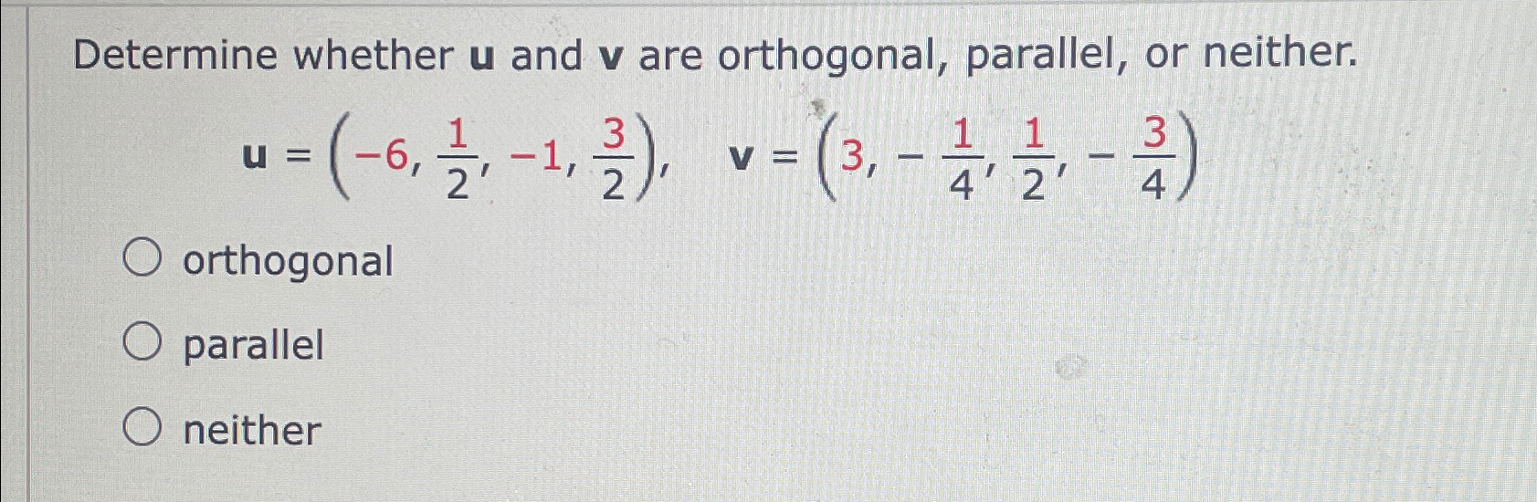 Solved Determine whether u ﻿and v ﻿are orthogonal, parallel, | Chegg.com