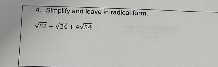 Solved 4. Simplify and leave in radical form. 52+24+454 | Chegg.com
